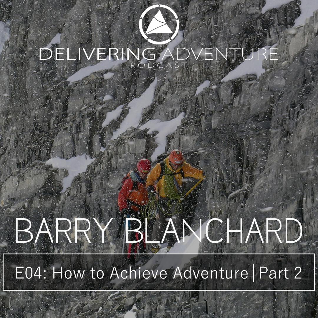 S1.E04: How to Achieve Adventure - Part 2 with Barry Blanchard ...